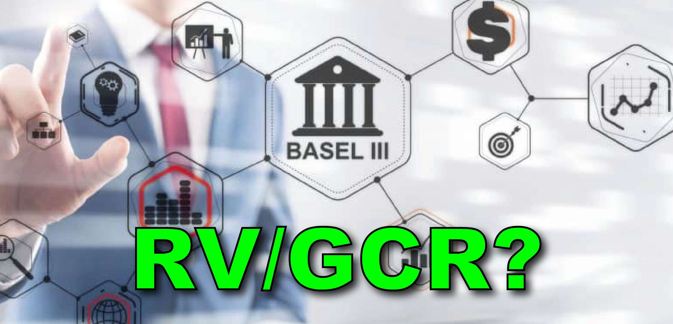 The Basel 3 “Endgame” Explained – Not the RV/GCR Event We’ve Been Led ...